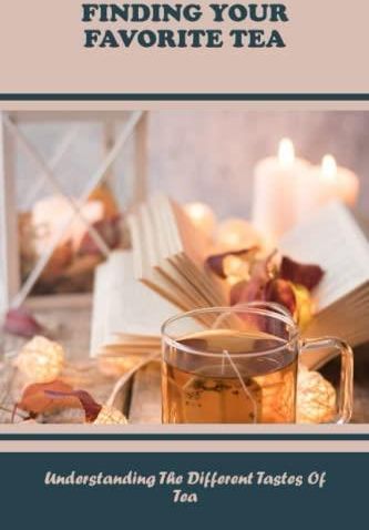 Finding Your Favorite Tea: Understanding The Different Tastes Of Tea ...