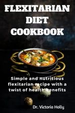FLEXITARIAN DIET COOKBOOK: Simple and nutritious flexitarian recipe ...