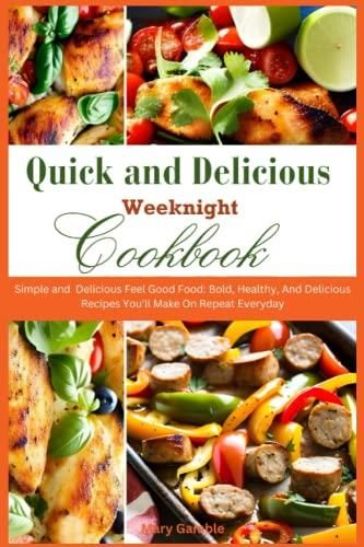 Quick and Delicious Weeknight Cookbook: Simple and Delicious Feel Good ...