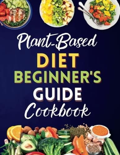 Plant-Based Diet Beginners Guide Cookbook: The New Anti-Inflammatory Quick and Easy Budget ...