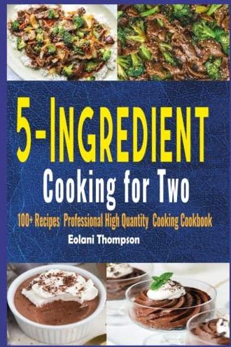 5-Ingredient Cooking for Two: 100+ Recipes Professional High Quantity ...