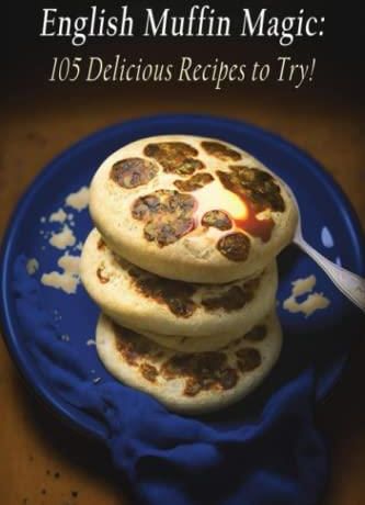 English Muffin Magic 105 Delicious Recipes to Try ! - Literatura ...