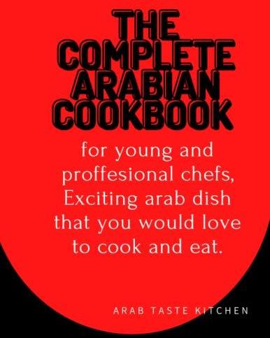 THE COMPLETE ARABIAN COOKBOOK: for young and proffesional chefs ...