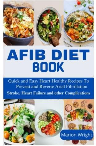 AFIB DIET BOOK: Quick and easy heart healthy recipes to prevent and ...