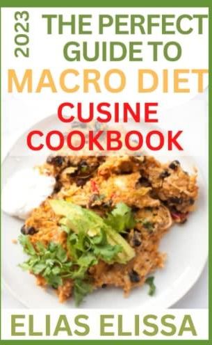 THE PERFECT GUIDE TO MACRO DIET CUSINE COOKBOOK 2023: The Meal Plan To ...