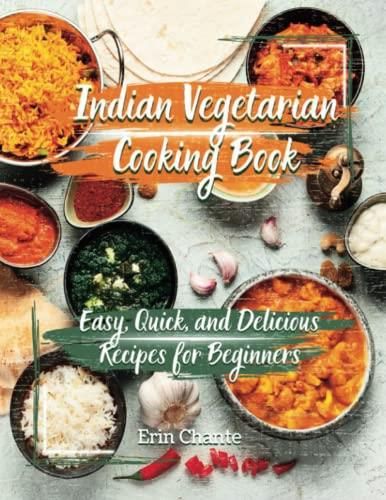 Indian Vegetarian Cooking Book: Easy, Quick, and Delicious Recipes for ...