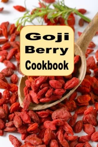 Goji Berry Cookbook: Smoothies, Trail Mix, Salads and Many More ...