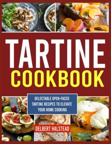 Tartine Cookbook: Delectable Open-Faced Tartine Recipes to Elevate Your ...
