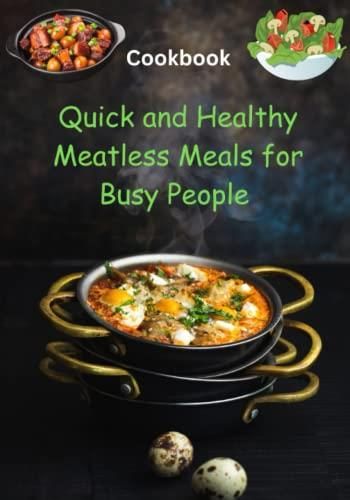 Quick and Healthy Meatless Meals for Busy People: Easy Cookbook ...