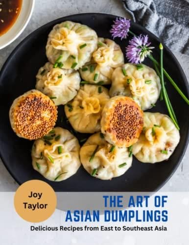 The Art of Asian Dumplings: Delicious Recipes from East to Southeast Asia - Literatura ...