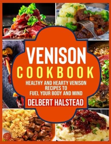 Venison Cookbook: Healthy and Hearty Venison Recipes to Fuel Your Body ...
