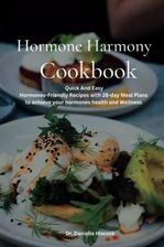 Hormone Harmony Cookbook: Quick And Easy Hormones-Friendly Recipes with 28-day Meal Plans to ...