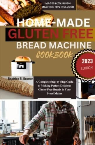 Home-Made Gluten Free Bread Machine Cookbook: A Complete Step-by-Step ...