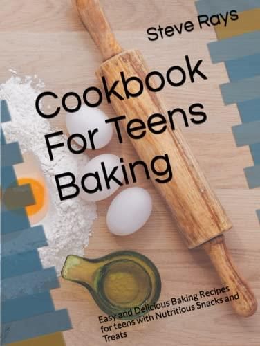 Cookbook For Teens Baking: Easy and Delicious Baking Recipes for teens ...