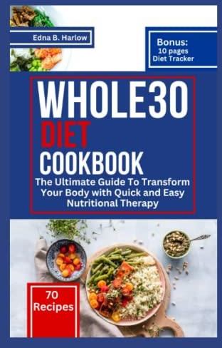 Whole 30 Cookbook: The Ultimate Guide to Transform Your Body with Quick ...