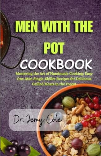Men with The Pot Cookbook: Mastering the Art of Handmade Cooking: Easy ...