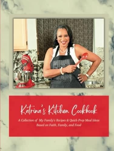 Katrina's Kitchen Cookbook: A Collection of My Family Recipes & Quick ...