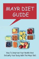 Mayr Diet Guide: How To Improve Your Health And Detoxify Your Body With ...