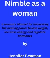 Nimble as a woman: a woman's Manuel for harnessing the healing power to ...