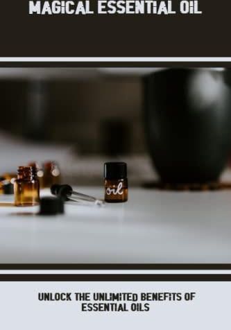 Magical Essential Oil: Unlock The Unlimited Benefits Of Essential Oils ...