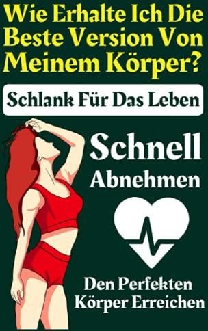 Wie Erhalte Ich Die Beste Version Von Meinem Körper?: Schlank Für Das Leben - Schnell Abnehmen ...