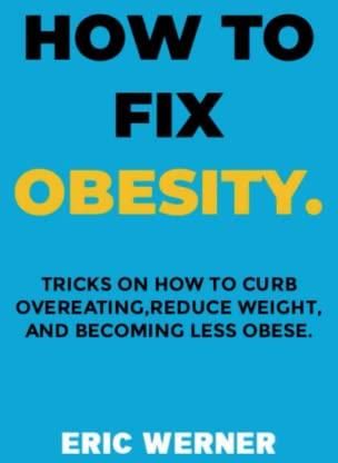 HOW TO FIX OBESITY: TRICKS ON HOW TO CURB OVEREATING,REDUCE WEIGHT ...