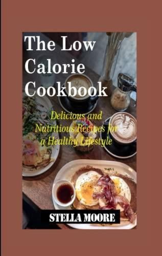 The Low Calorie Cookbook: Delicious and nutritious recipes for a ...