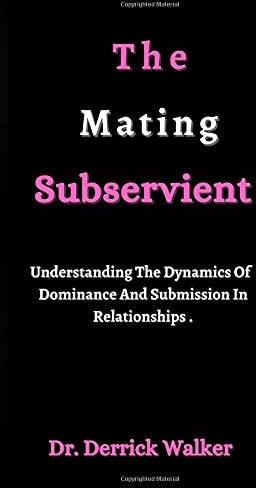 The Mating Subservient: Understanding The Dynamics Of Dominance And Submission In Relationships ...