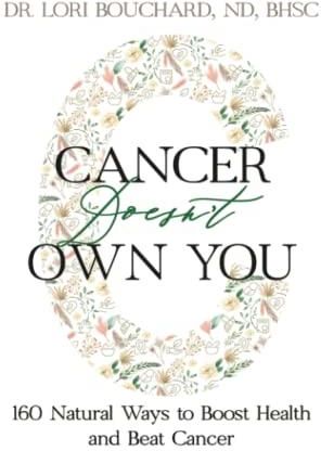 Cancer Doesn't Own You: 160 Natural Ways to Boost Health & Beat Cancer ...