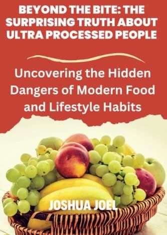 Beyond the Bite: The Surprising Truth About Ultra Processed People: Uncovering the Hidden ...