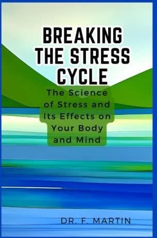 Breaking the Stress Cycle: The Science of Stress and Its Effects on ...