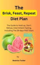 The Brisk, Feast Repeat diet plan: The Complete Guide to Hold up, Don't ...