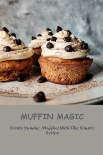 Muffin Magic: Create Yummy Muffins With This Simple Recipe - Literatura ...