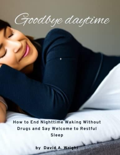 GOODBYE DAYTIME: How to End Nighttime Waking Without Drugs and Say ...