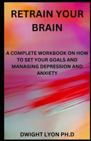 Retrain Your Brain: A Complete Workbook On How To Set Your Goals And ...