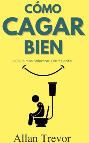 Cómo Cagar Bien: La Guía Más Solemne. Lee Y Sonríe - Literatura ...
