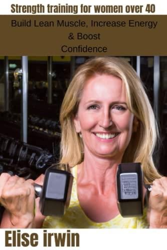 Strength training for women over 40: Build Lean Muscle, Increase Energy ...