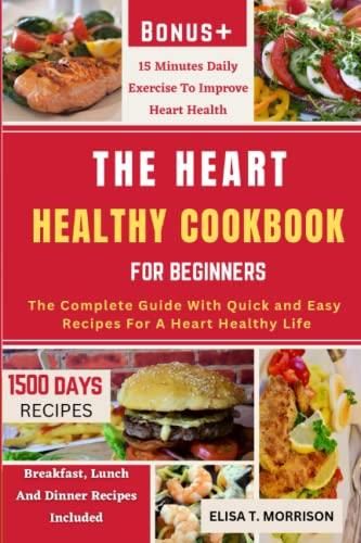 The Heart Healthy Cookbook For Beginners: The Complete Guide With 1500 Days of Quick and Easy ...
