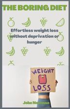 The boring diet: Effortless weight loss without deprivation or hunger ...