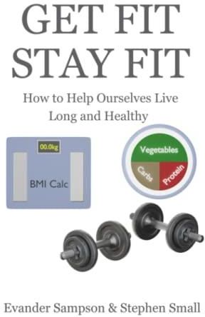 GET FIT STAY FIT: How to Help Ourselves Live Long and Healthy ...