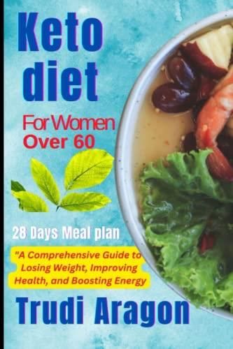 Keto diet for women over 60: A Comprehensive Guide to Losing Weight, Improving Health, and ...