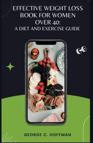 EFFECTIVE WEIGHT LOSS BOOK FOR WOMEN OVER 40: A DIET AND EXERCISE GUIDE - Literatura ...