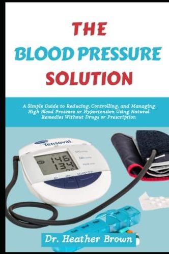 THE BLOOD PRESSURE SOLUTION: A Simple Guide to Reducing, Controlling ...