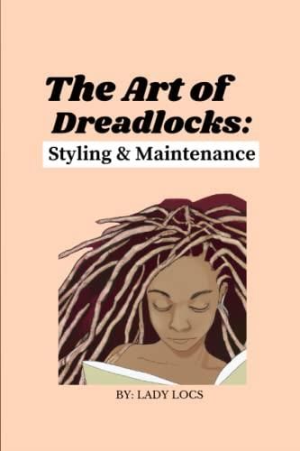 The Art of Dreadlocks: Styling and Maintenance Tips: A Comprehensive Guide Detailing The ...