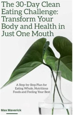 The 30-Day Clean Eating Challenge: Transform Your Body and Health in ...
