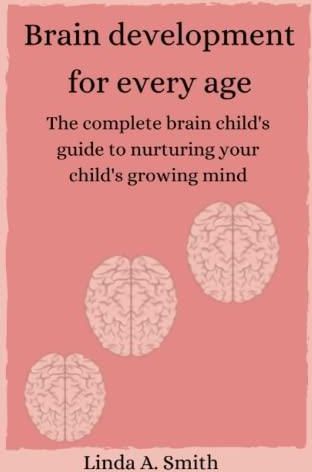 Brain development for every age: The complete brain child's Guide to ...