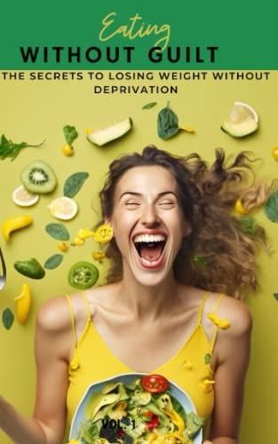 Eating without guilt: The Secrets to Losing Weight Without Deprivation ...