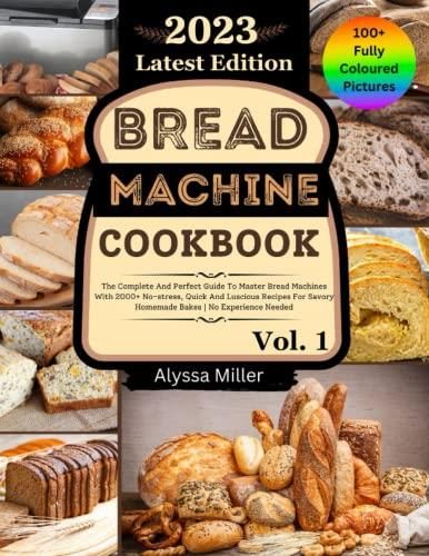 Bread Machine Cookbook: The Complete And Perfect Guide To Master Bread ...