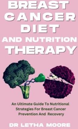 Breast Cancer Diet And Nutrition Therapy: An Ultimate Guide To ...