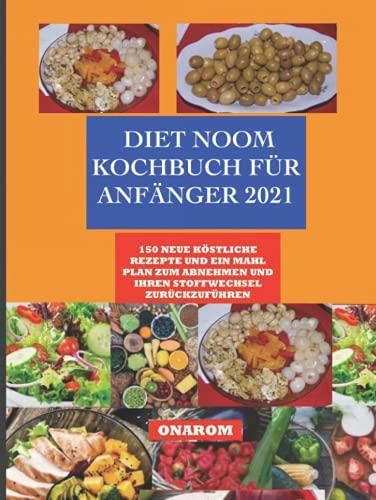 DIET NOOM KOCHBUCH FÜR ANFÄNGER 2021: 150 NEUE KÖSTLICHE REZEPTE UND EIN MAHL PLAN ZUM ABNEHMEN ...